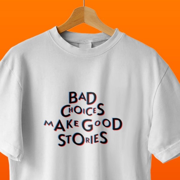 Bad Choices Make Good Stories Shirt Etsy
