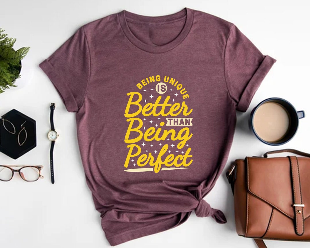 Being Unique is Better Than Being Perfect Shirt, Funny Shirt, Graphic ...