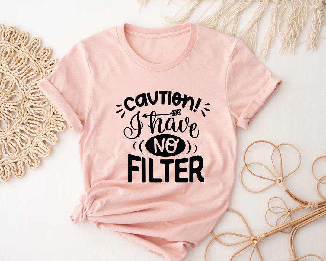 Caution I Have No Filter Shirt, Positive Shirt, Motivational Shirt ...