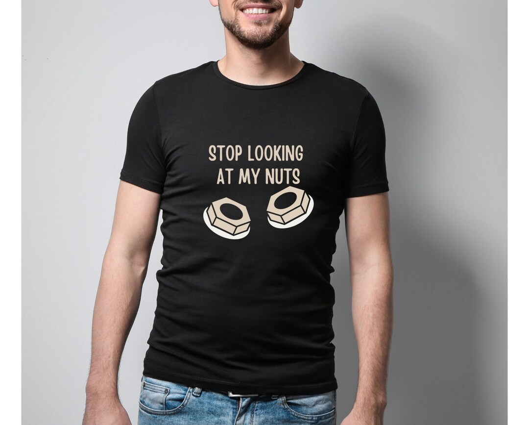 Stop Looking at My Nuts Unisex Tshirt, Funny Shirt, Sarcastic Tshirt ...