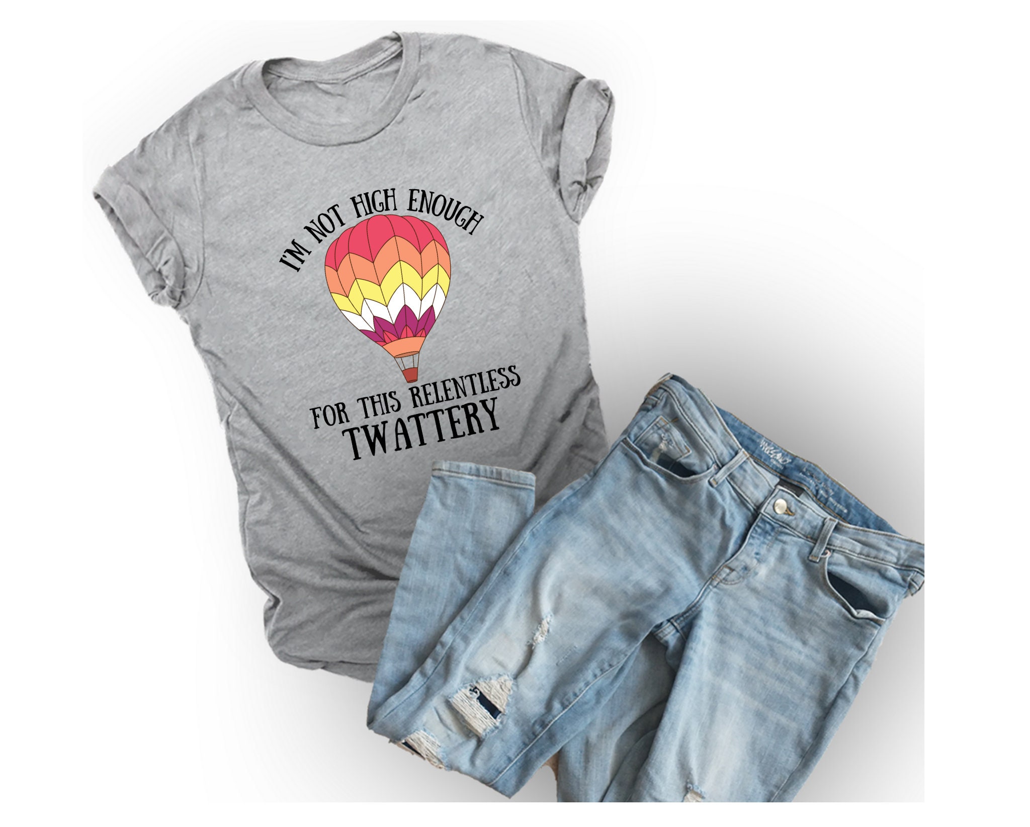 I'm Not High Enough for This Relentless Twattery Tshirt, Funny Shirt ...