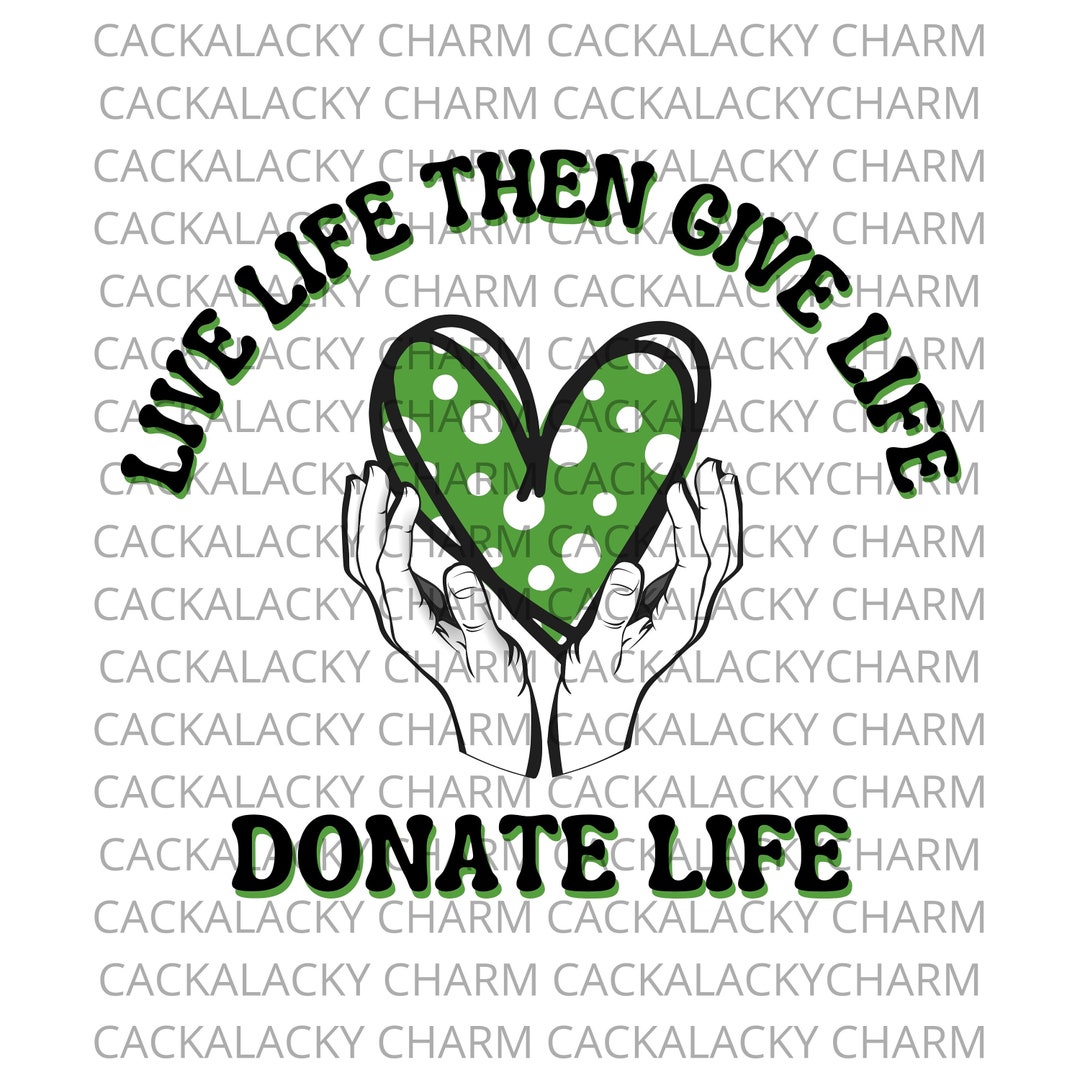 Live Life Give Life Donate Life PNG T-shirt Sublimation Design - Etsy