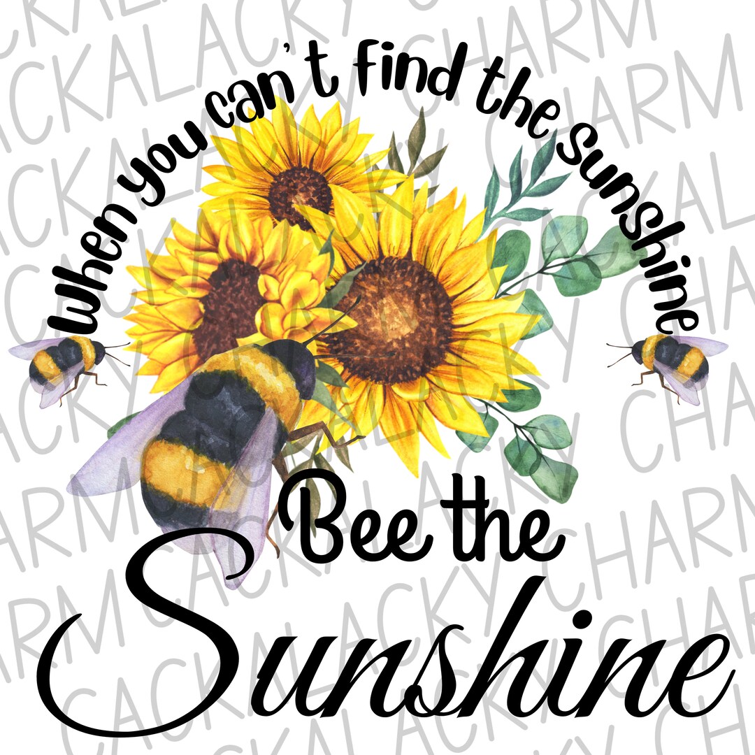 When You Can't Find the Sunshine BEE the Sunshine PNG/SVG - Etsy