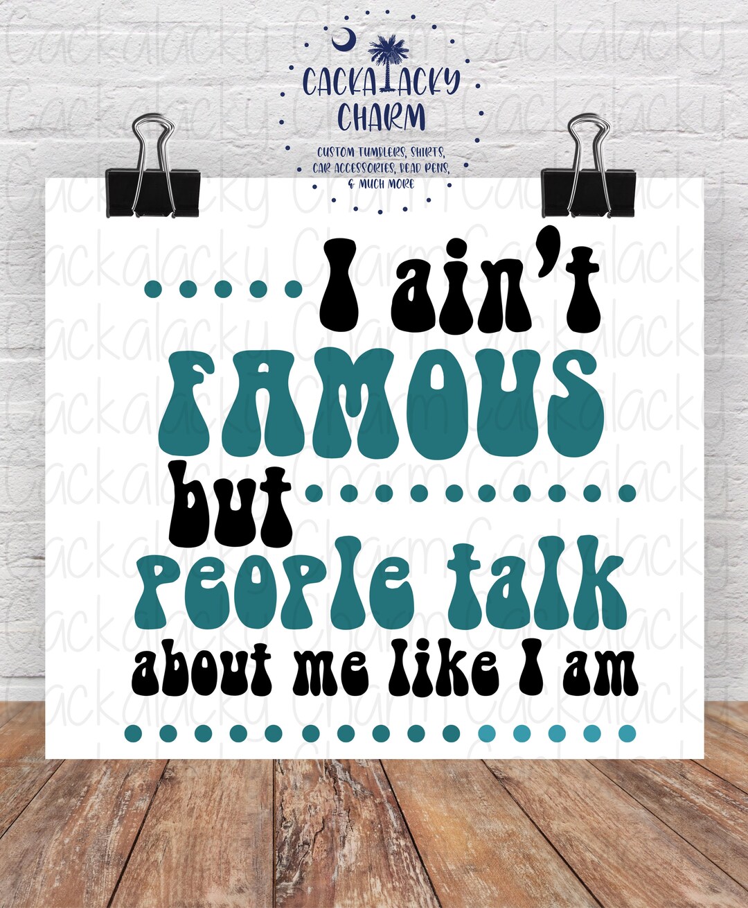 I Ain't Famous but People Talk About Me Like I Am PNG SUBLIMATION ...