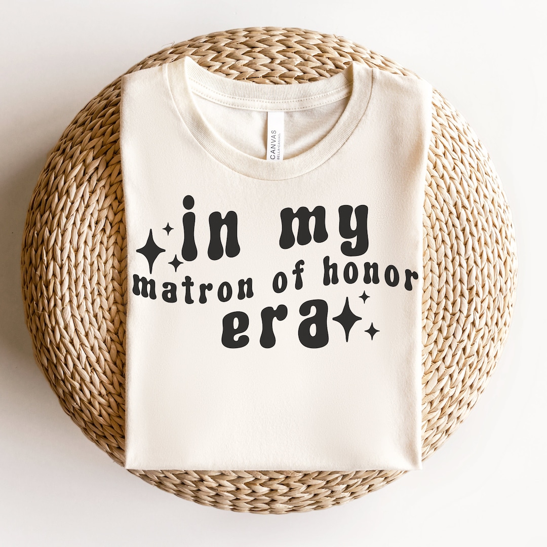 Matron of Honor Shirt Matron of Honor Gift in My Matron of Honor Era ...