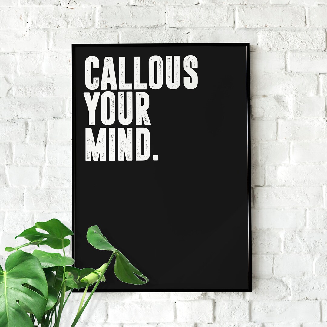 Callous Your Mind. | Motivational Poster, Wall Art Quote, Minimalist, Home Office, Gym Poster ...