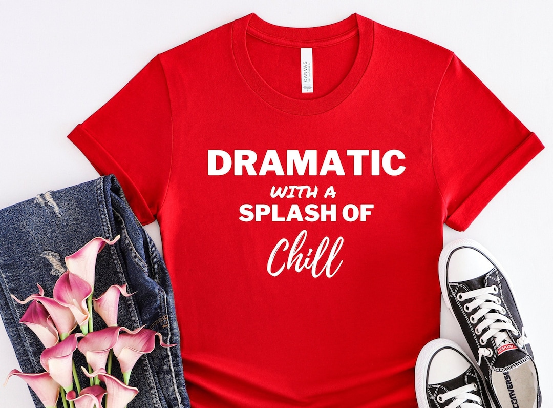 Dramatic With a Splash of Chill Shirt, Dramatic Shirt, Funny Shirt ...
