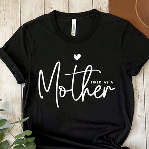 Tired as A Mother Shirt, Perfect Gift for Mothers Day, Mothers Day Gift ...