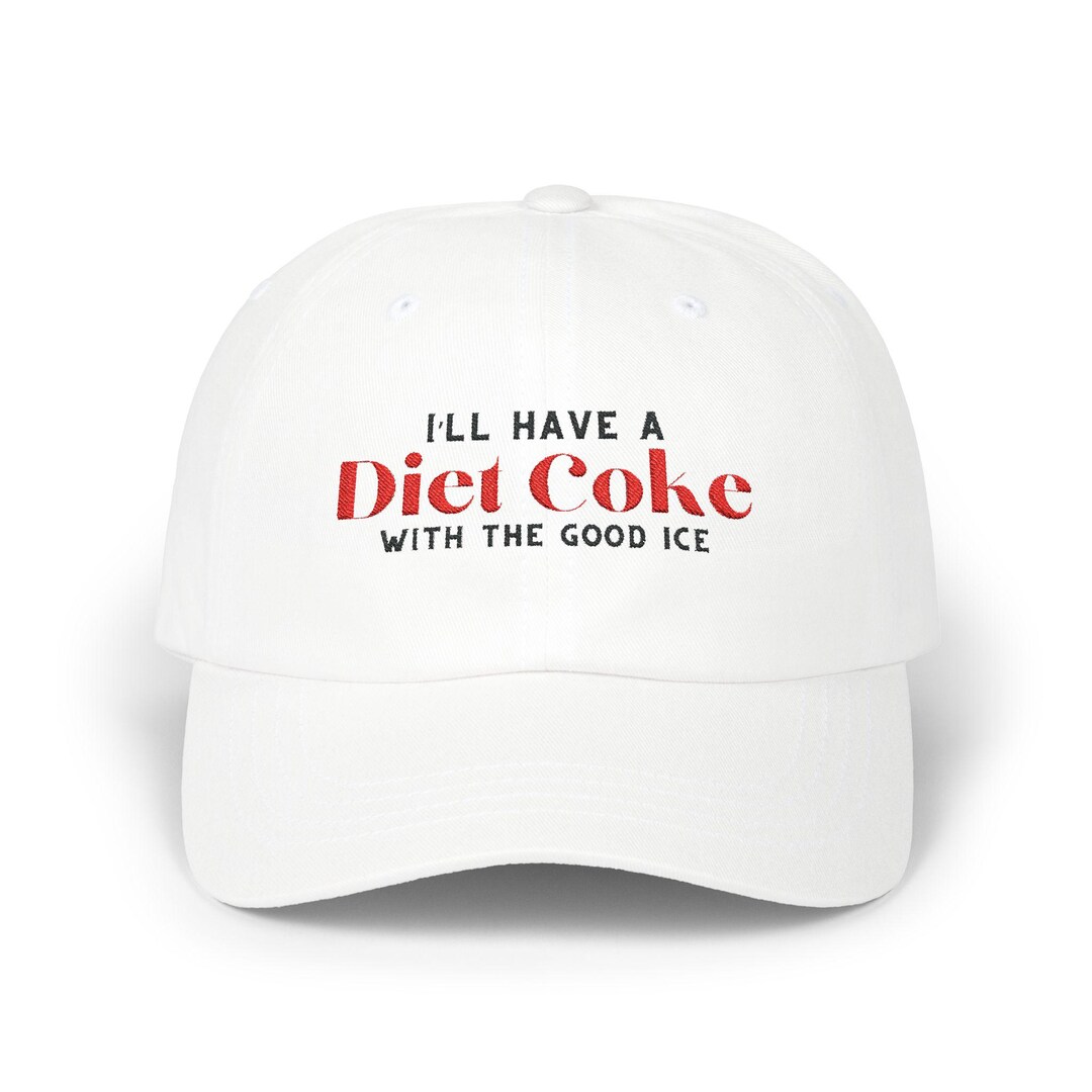 I'll Have a Diet Coke With the Good Ice Embroidered Classic Dad Cap for ...