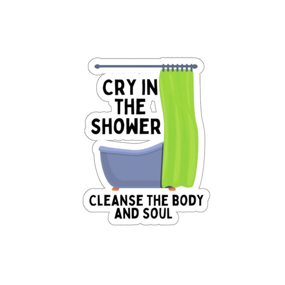 Cry in the Shower Cleans the Body and Soul Die-cut Stickers in - Etsy