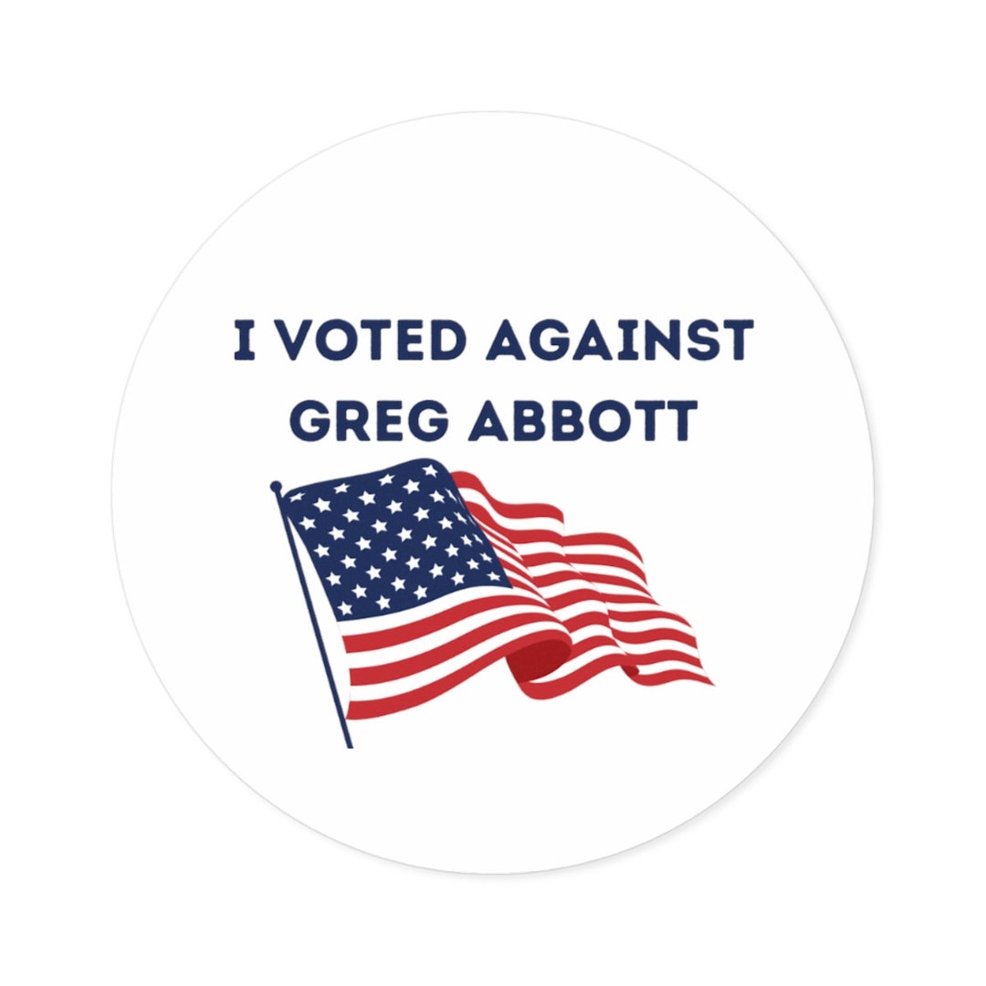 I Voted Against Greg Abbott Round Stickers, Indooroutdoor - Etsy