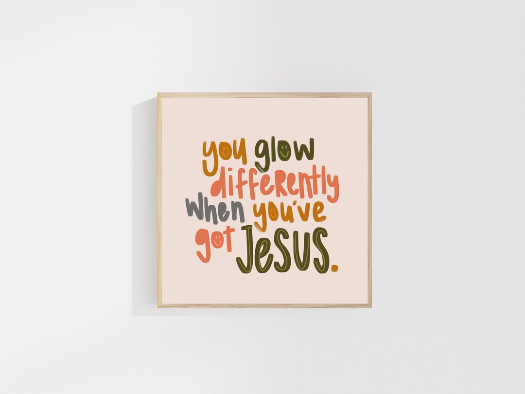 You Glow Differently When You've Got Jesus: DIGITAL PRINT DOWNLOAD ...