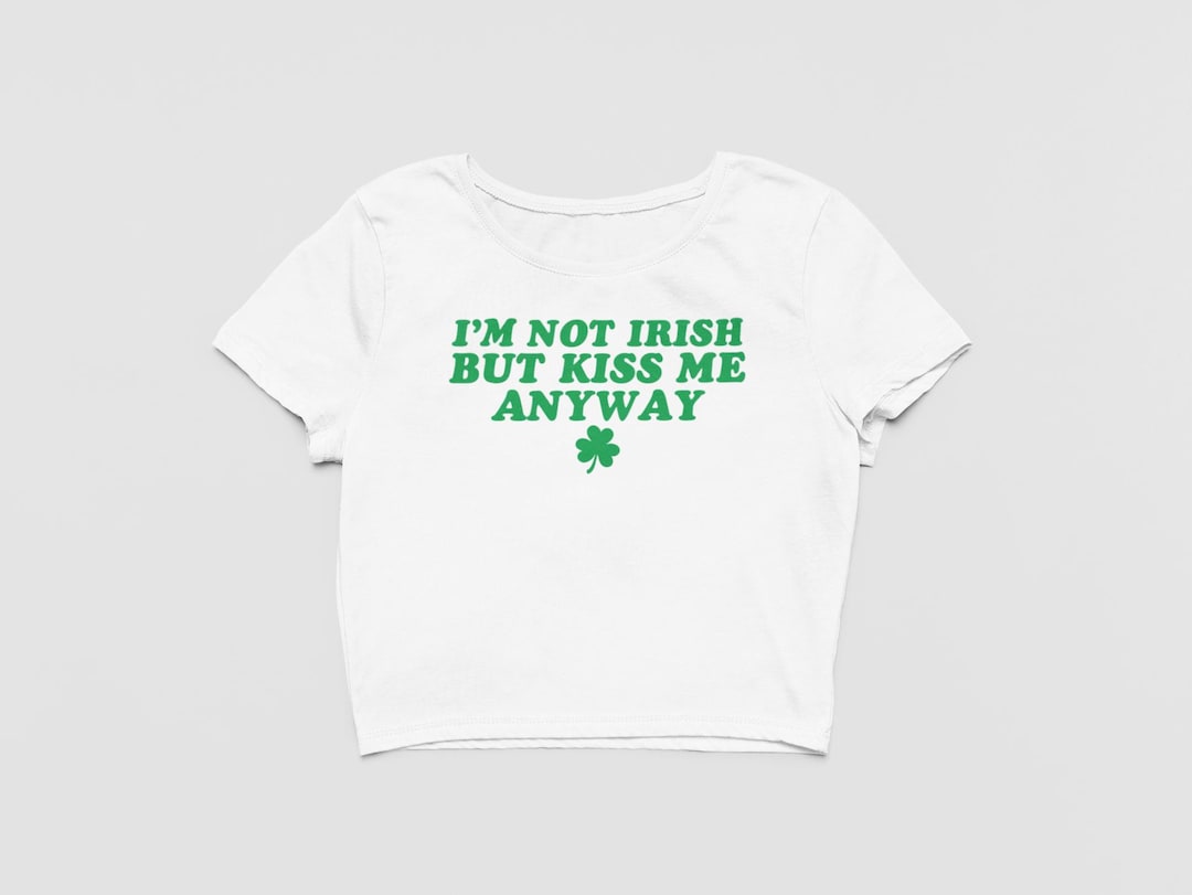 Im Not Irish but Kiss Me Anyway St Patricks Day Baby Tee Shamrock Crop ...