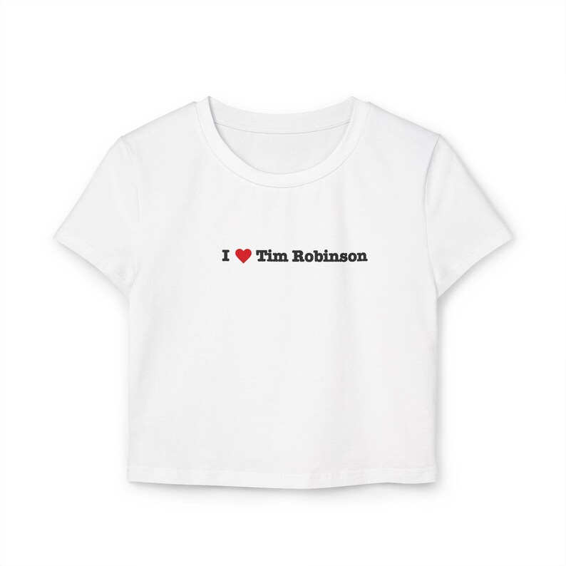 I Love Tim Robinson Baby Tee – Funny ITYSL Shirt for Women – Tim ...