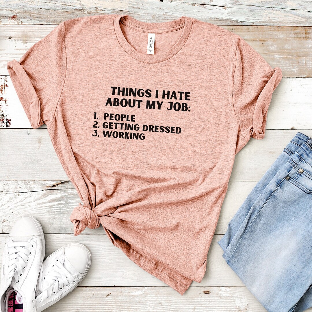 Things I Hate About My Job T Shirt, Funny Work Shirt, Joke Work T Shirt ...
