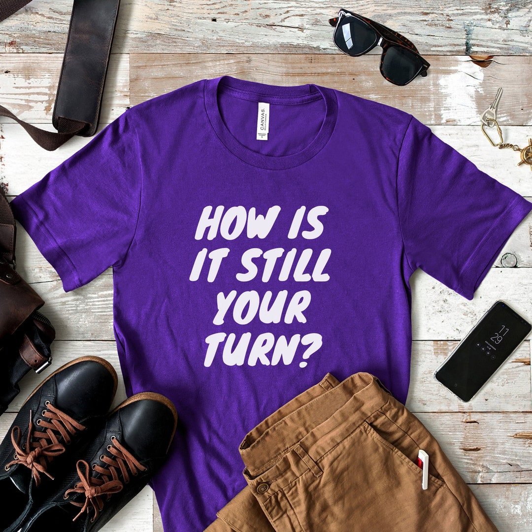 How is It Still Your Turn T Shirt, Funny Game Night Shirt, Funny Board ...