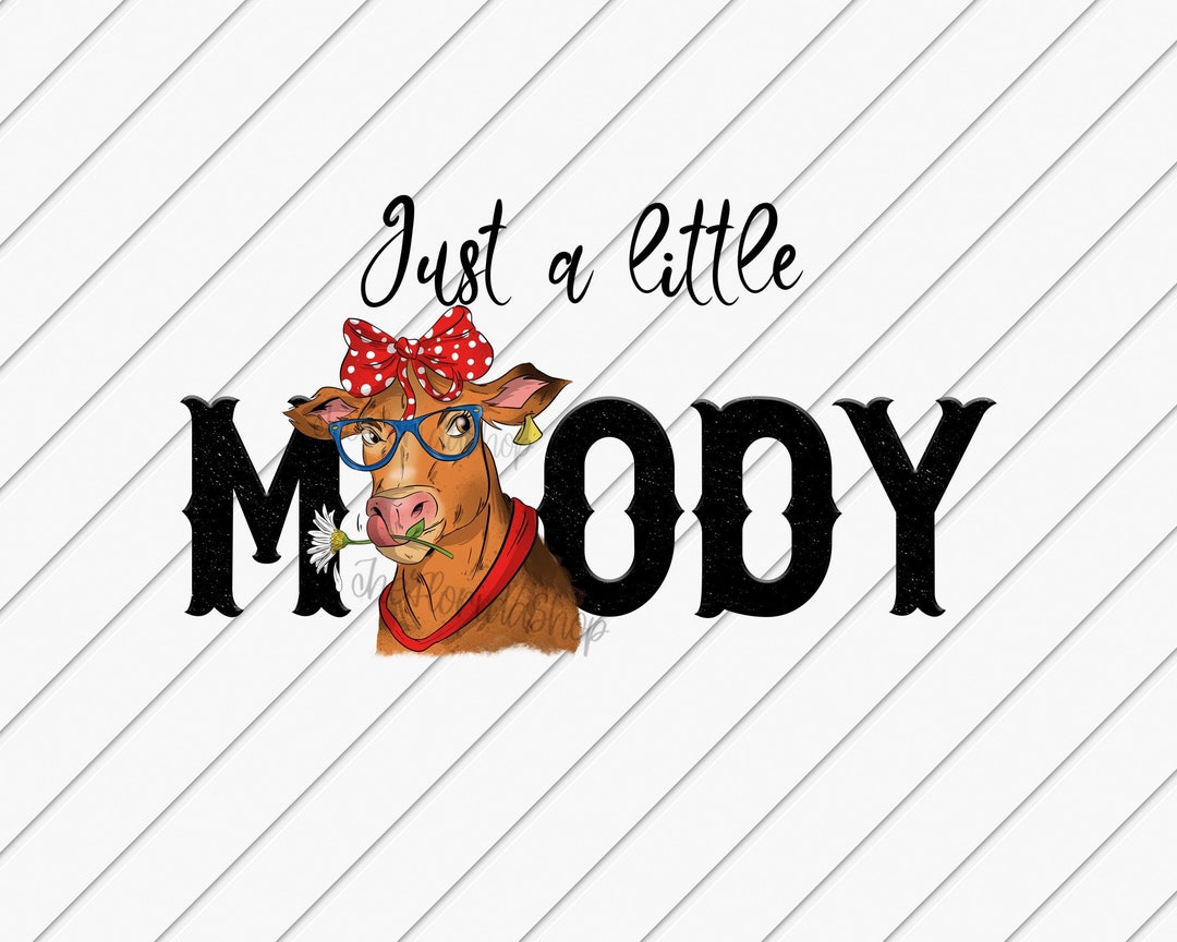 Just A Little Moody,sassy Cow Png, Cow Shirt Png, Funny Cow Design ...