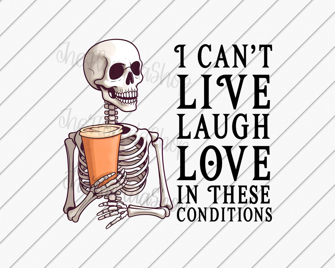 I Can't Live Laugh Love in These Conditions PNG, Sarcastic Png ...