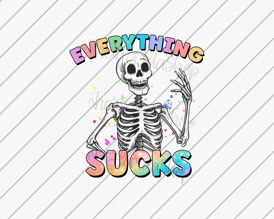Everything Sucks PNG, Sarcastic Png, Skeleton Png, Adult Humor, Sassy ...