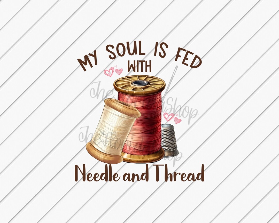 My Soul is Fed Through Needle and Thread, Sewing Lover Gift, Spool ...