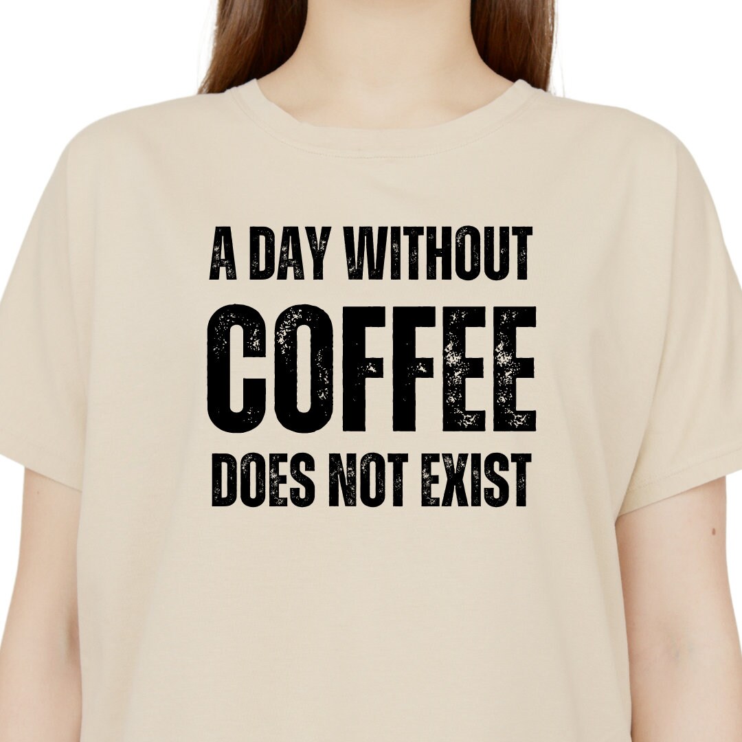 A Day Without Coffee Does Not Exist, Coffee Lover T-shirt Digital ...