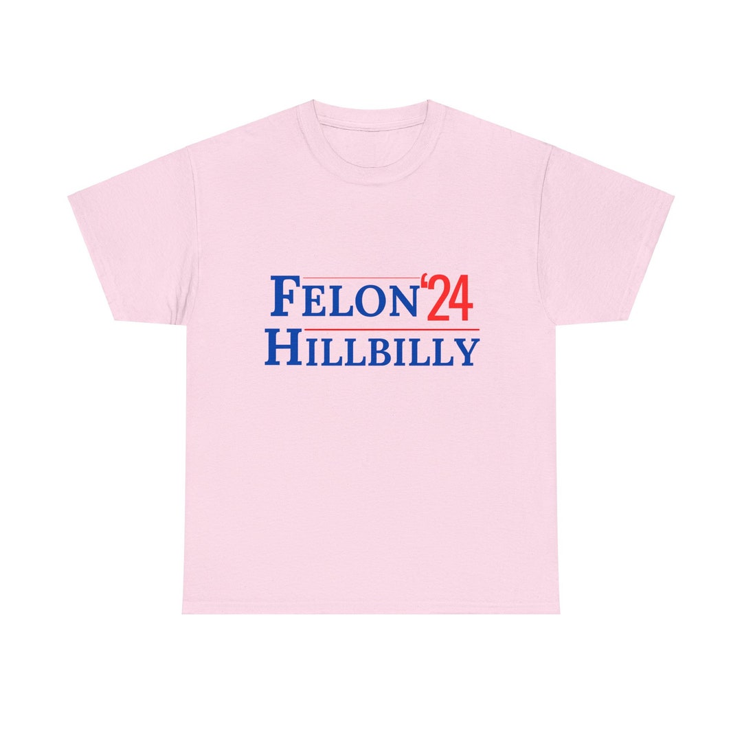 Felon and Hillbilly Campaign Shirt, Felon and Hillbilly 24, Trump Shirt ...