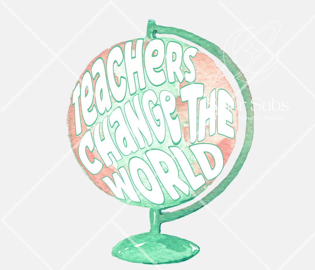 Teachers Change The World Png Teaching Png Teaching Sublimation