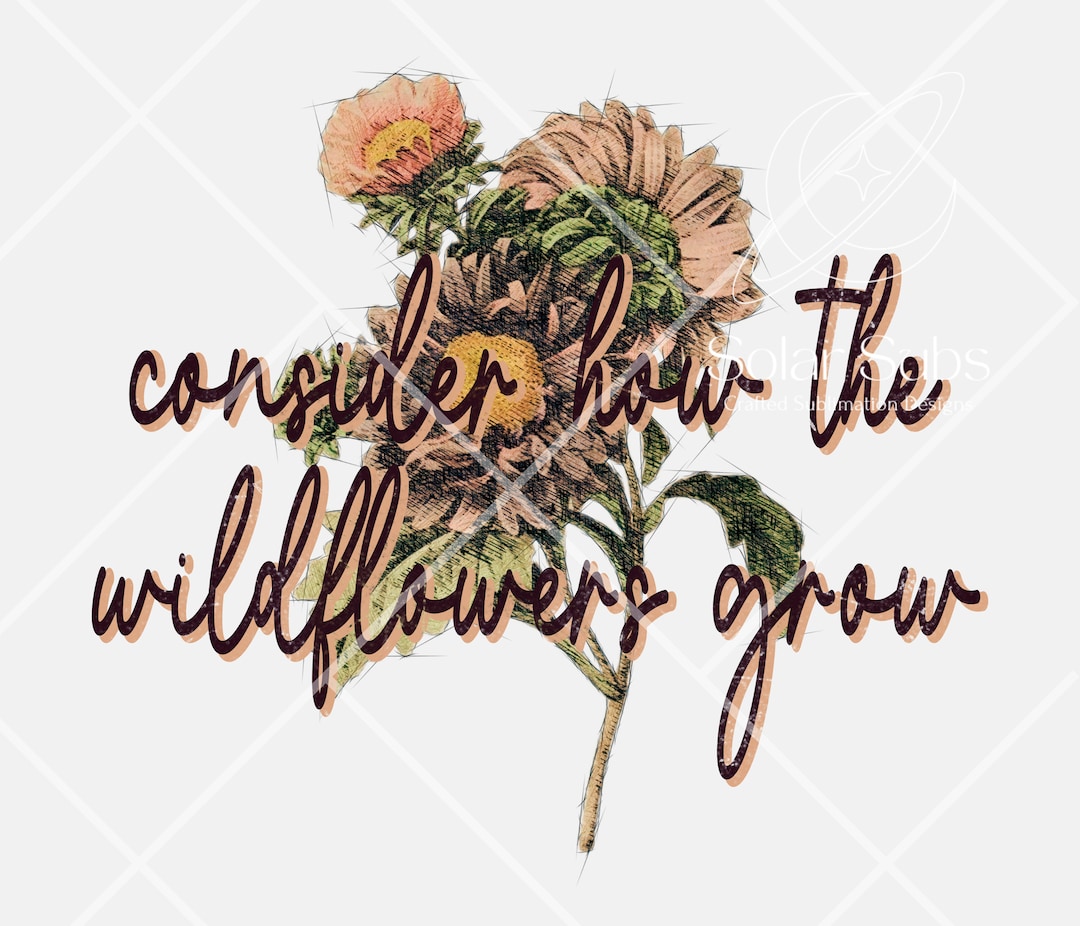 Consider How the Wildflowers Grow, Christian PNG, Christian Sublimation ...