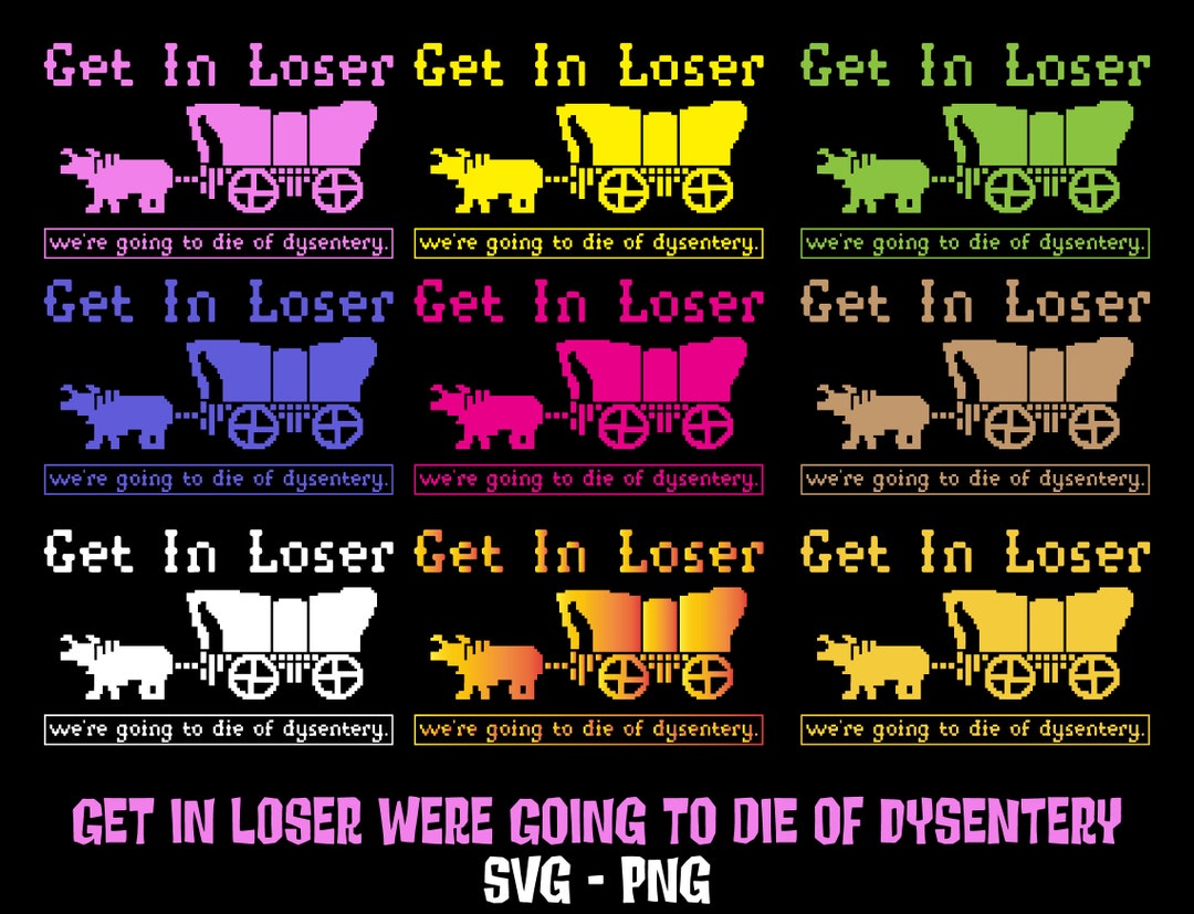 10 Get in Loser Were Going to Die of Dysentery Svg 10 Get in - Etsy UK