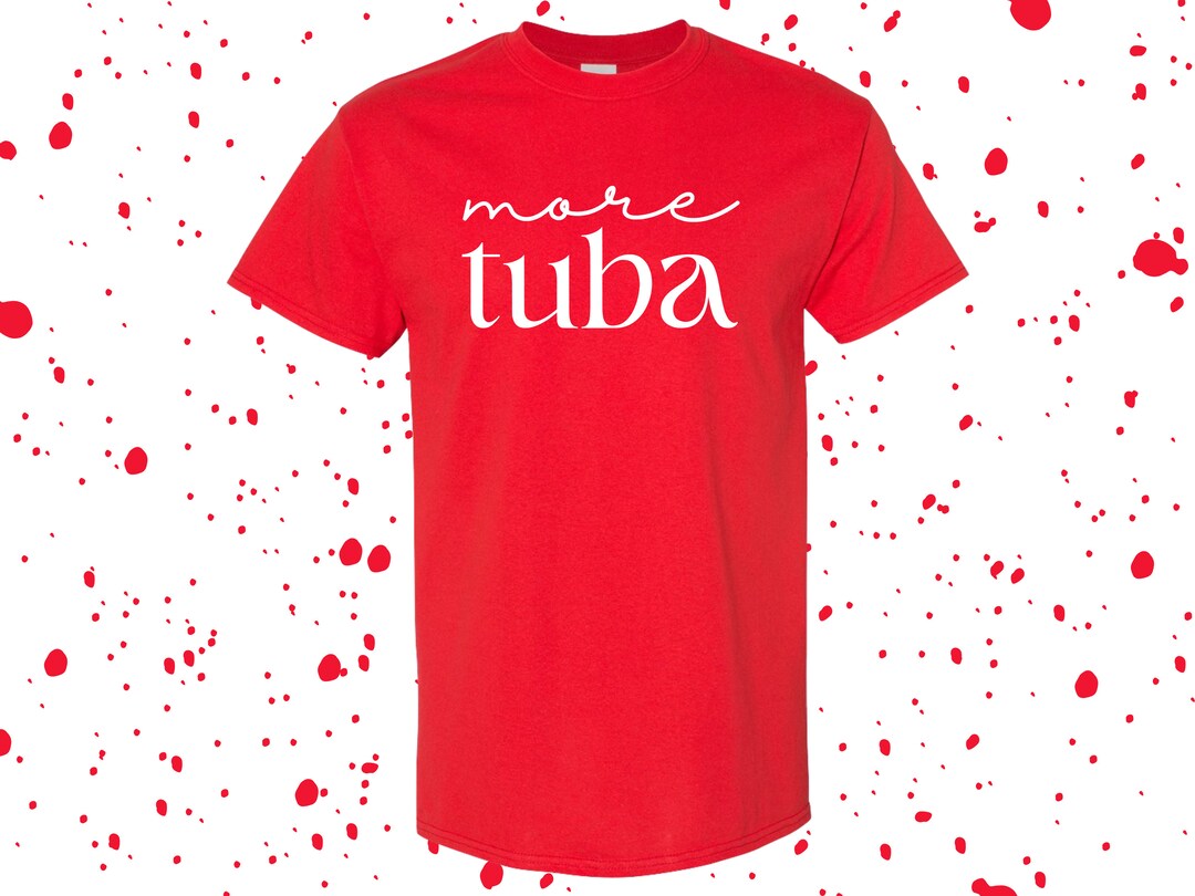 More Tuba Shirt, Gift for Tuba Player, Tuba Musician T-shirt, Gag Gift ...