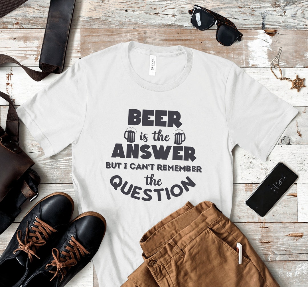 Beer is the Answer but I Can't Remember the Question - Etsy