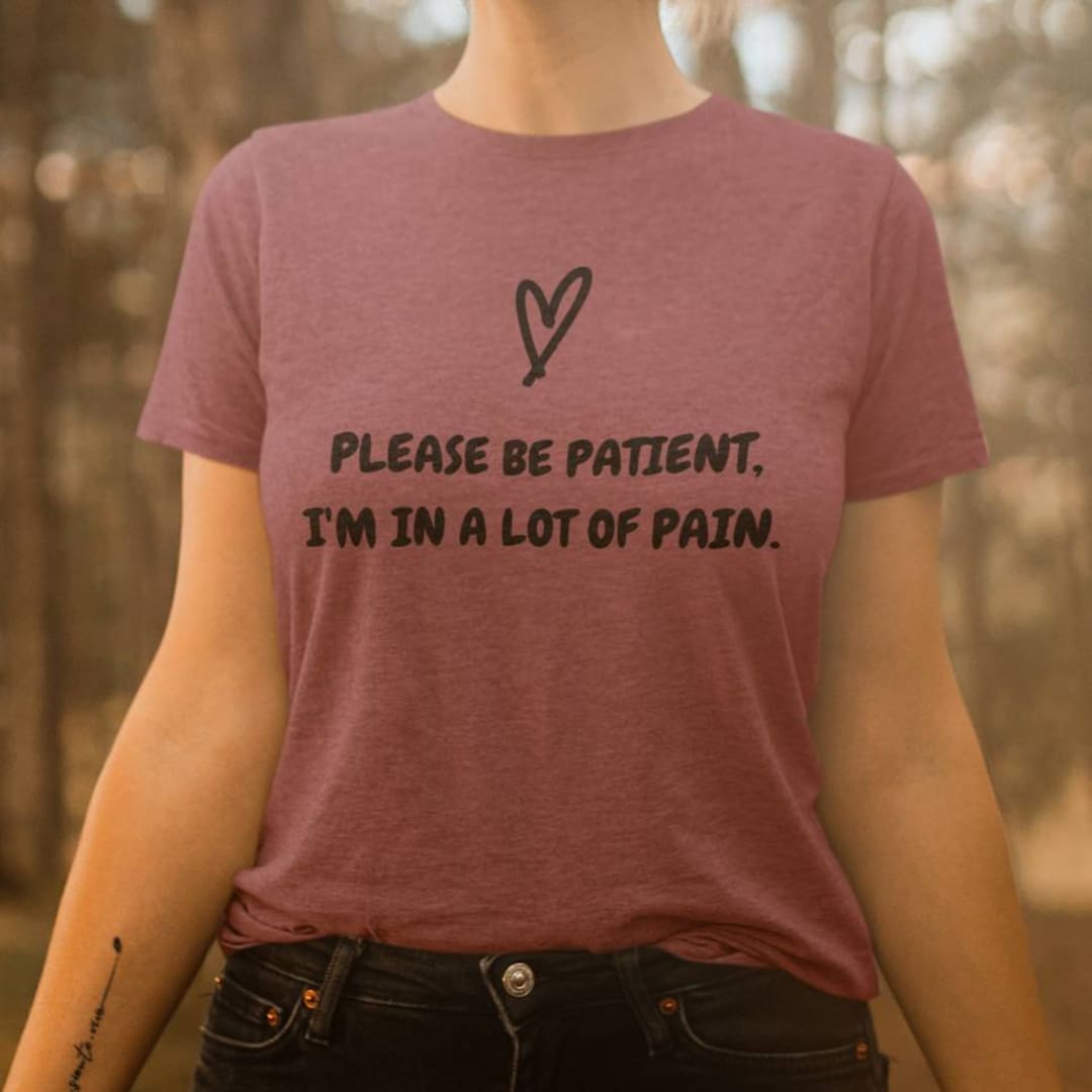 Please Be Patient I'm in A Lot of Pain T-shirt, Chronically Ill T-shirt ...