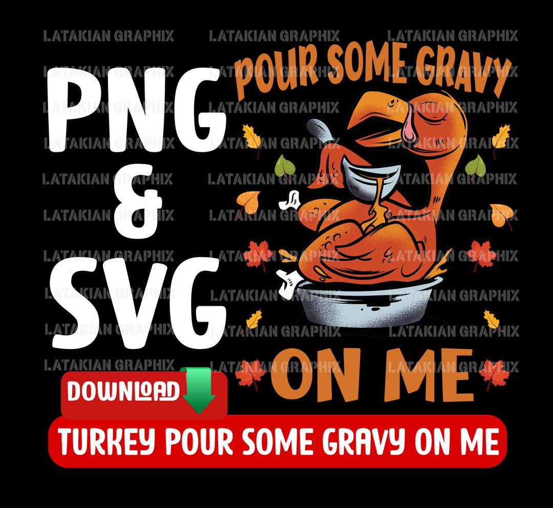 Pour Some Gravy on Me Svg Png Thanksgiving Turkey SVG Instant Digital ...