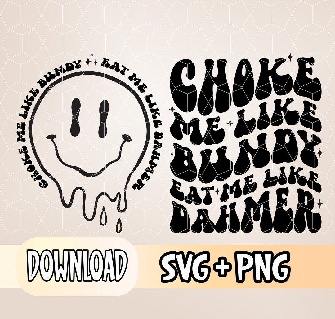 Choke Me Like Bundy Eat Me Like Dahmer SVG, Svg Cutting File, Funny Png ...