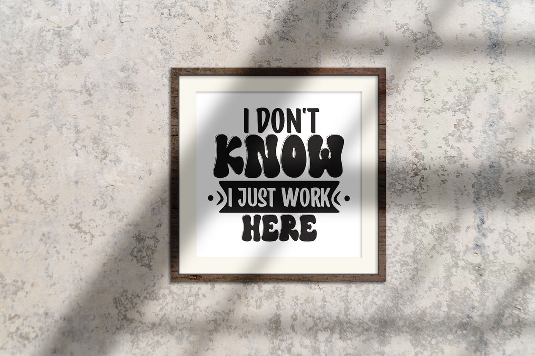Printable Art | I Don't Know I Just Work Here | Home Decor ...