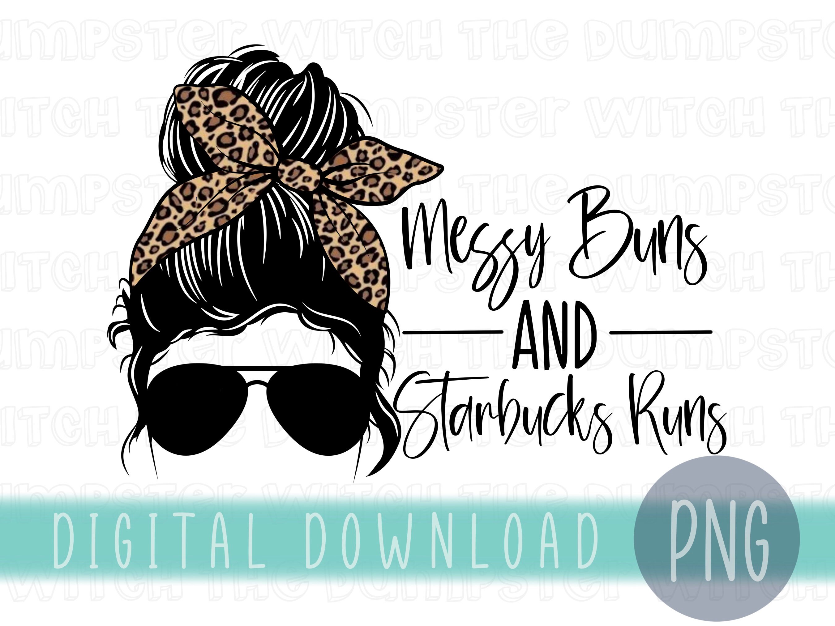 Messy Buns and Starbucks Runs Design PNG - Mom Shirt Design Mom Tumbler ...