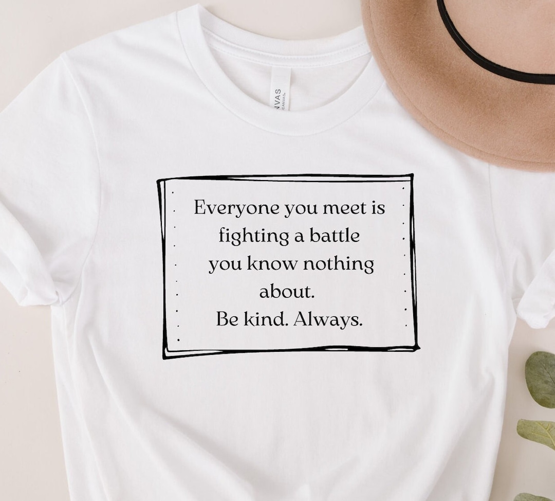 Everyone You Meet is Fighting a Battle You Know Nothing About.be Kind ...