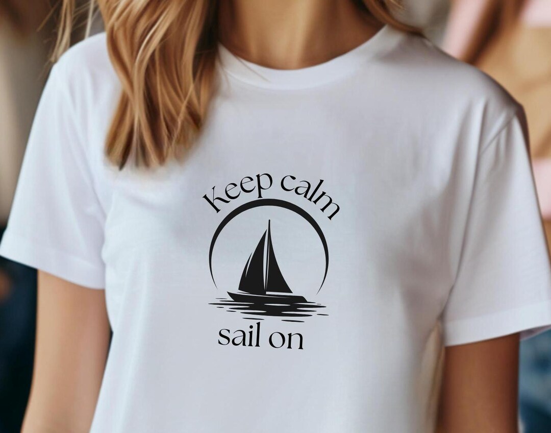 Keep Calm Sail On, Sailing Shirt, Sailboat Shirt, Sailing T-shirt ...