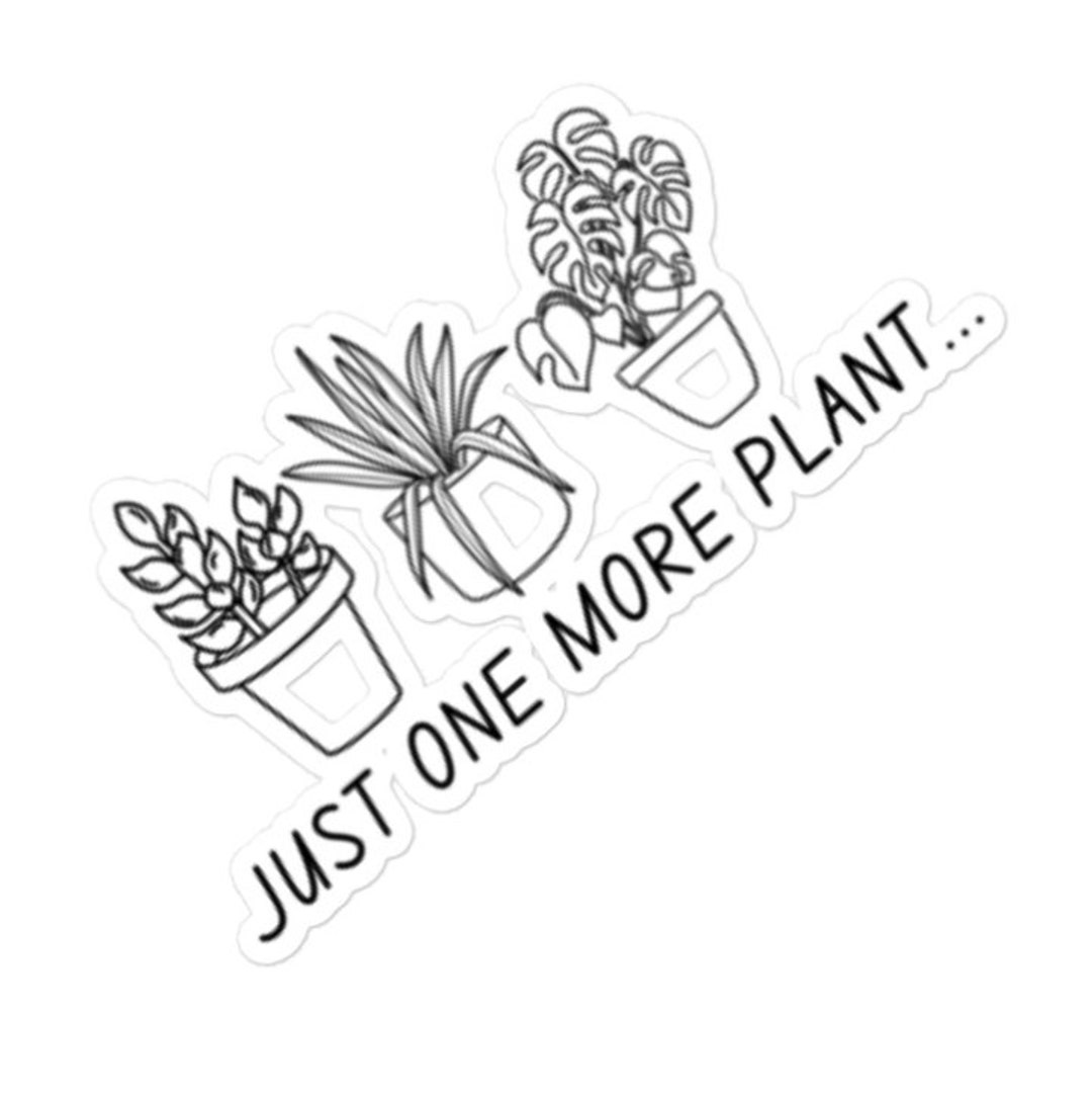 Just One More Plant - Vinyl Sticker for Plant Lovers - Laptop Sticker ...