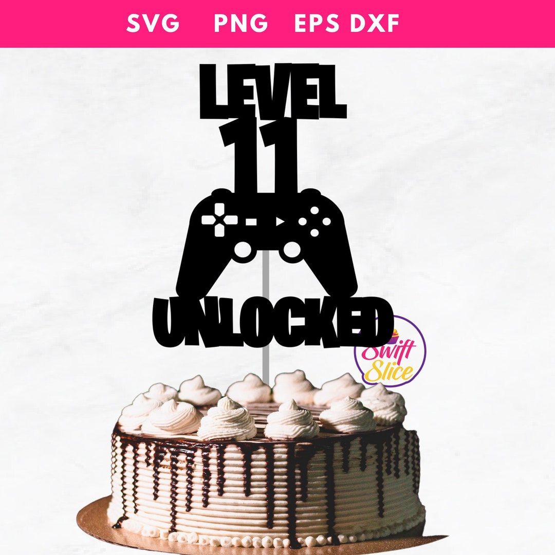 Level 11 Unlocked Cake Topper SVG | Instant Download | Funny Kids Gamer Svg Digital File for ...