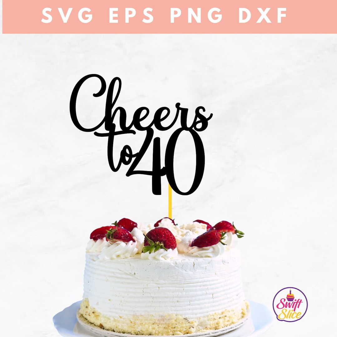 Cheers to 40 Cake Topper SVG | 40th Birthday Cake Topper | Happy 40th ...