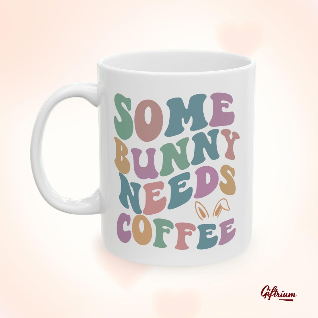 Some Bunny Needs Coffee Mug - Cute Easter Coffee Cup, Funny Bunny Gift ...