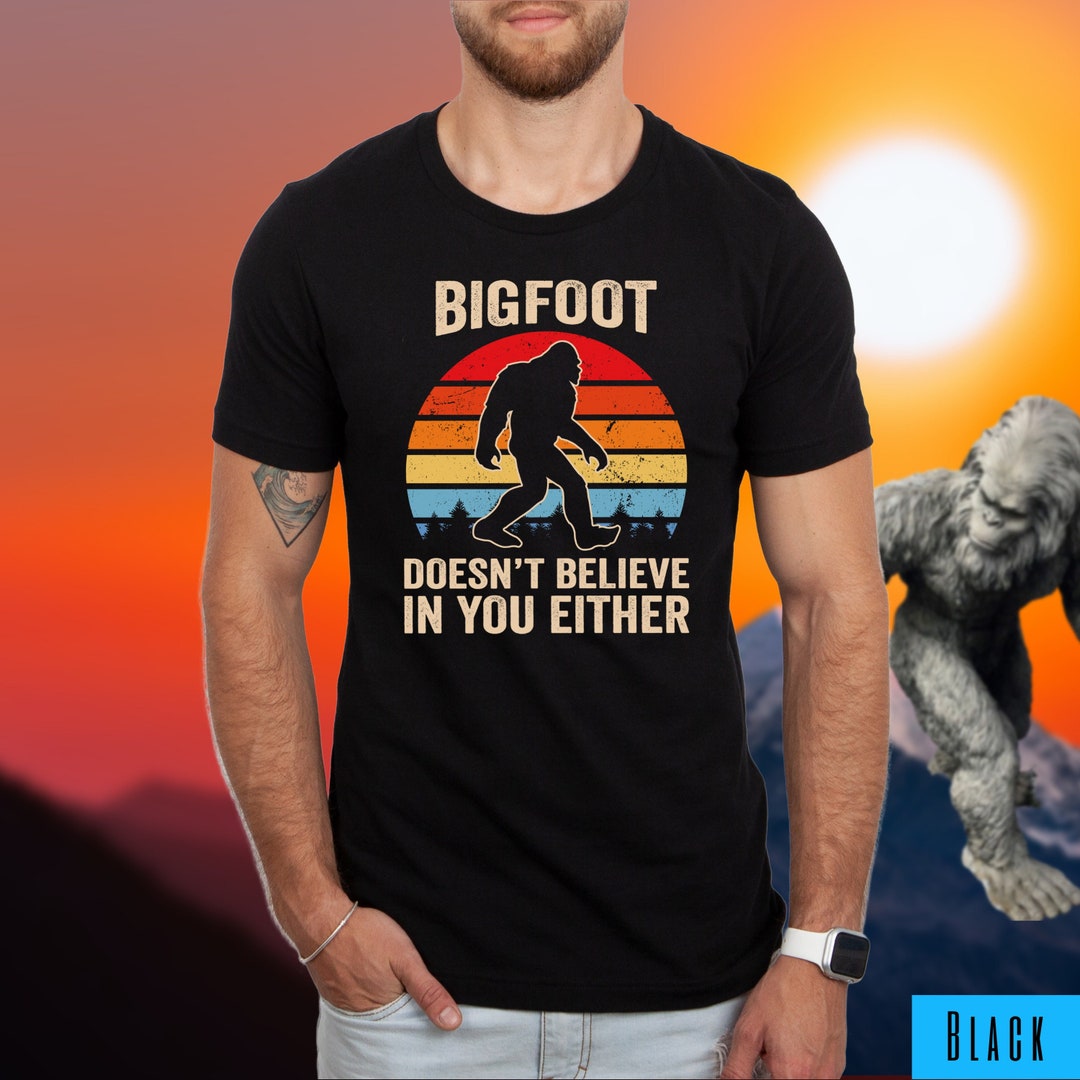 Bigfoot Doesn't Believe in You Either Shirt,bigfoot Shirts for Men ...