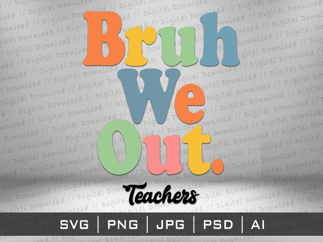 Bruh We Out SVG Png, Teachers Png Cricut Cutting Files, Sublimation ...