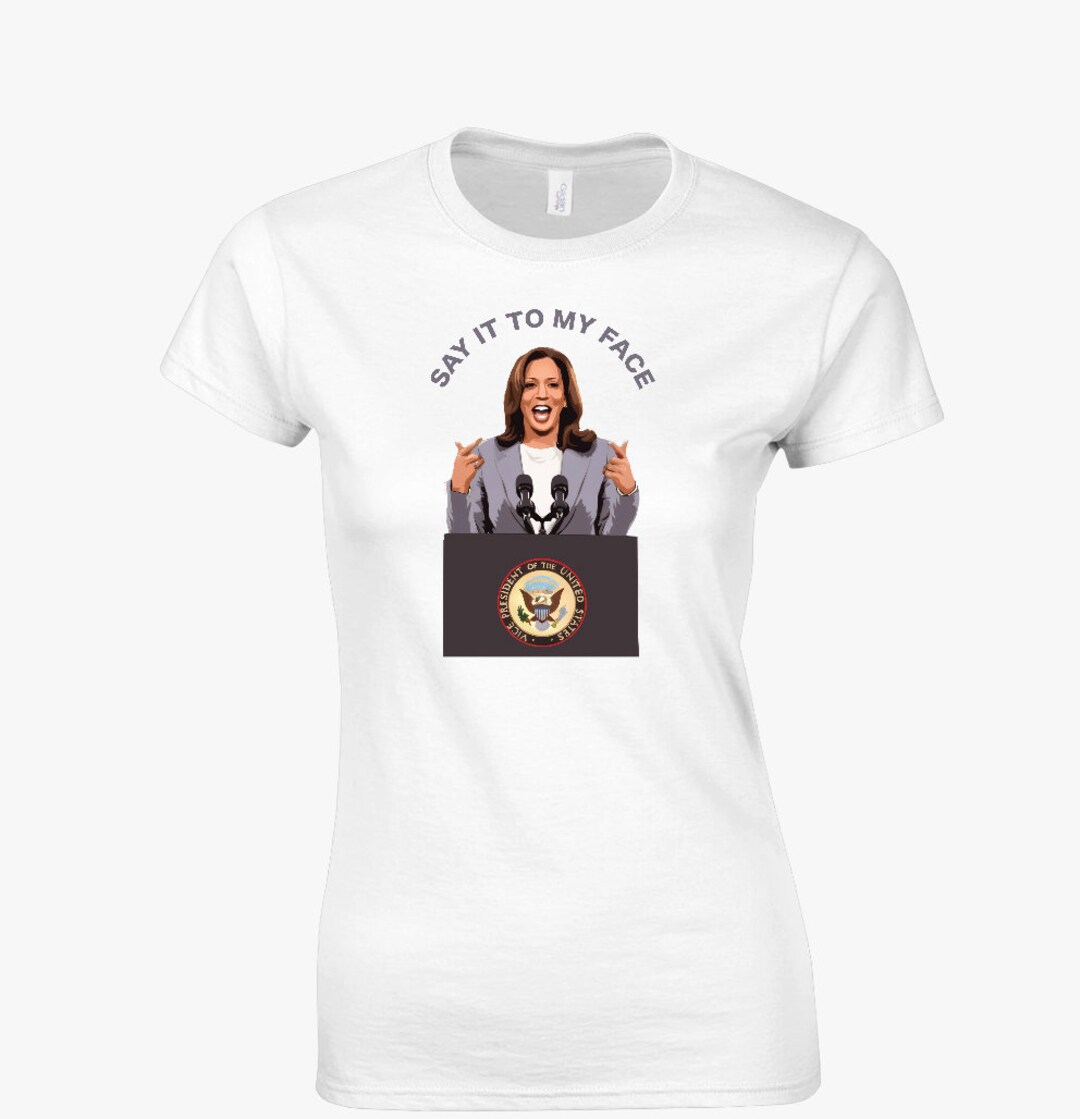 Kamala Harris_ Say It to My Face Design_ to Put on Your T-shirts ...
