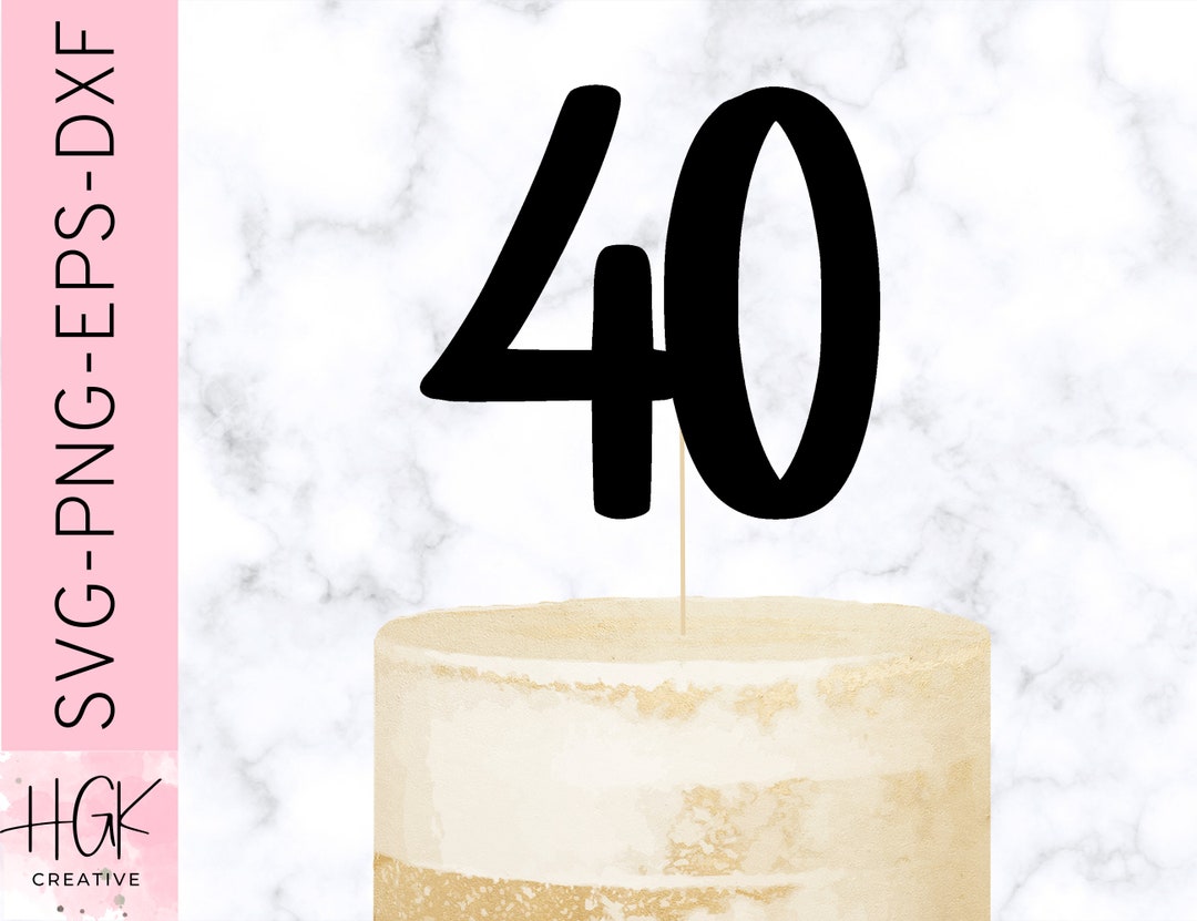 40 Cake Topper SVG, 40th Birthday SVG, 40th Birthday Party Decorations ...