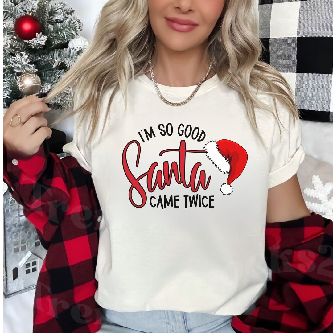 I'm so Good Santa Came Twice Shirt Funny Christmas T-shirt Santa Tee for Her Gift for Wife Santa ...