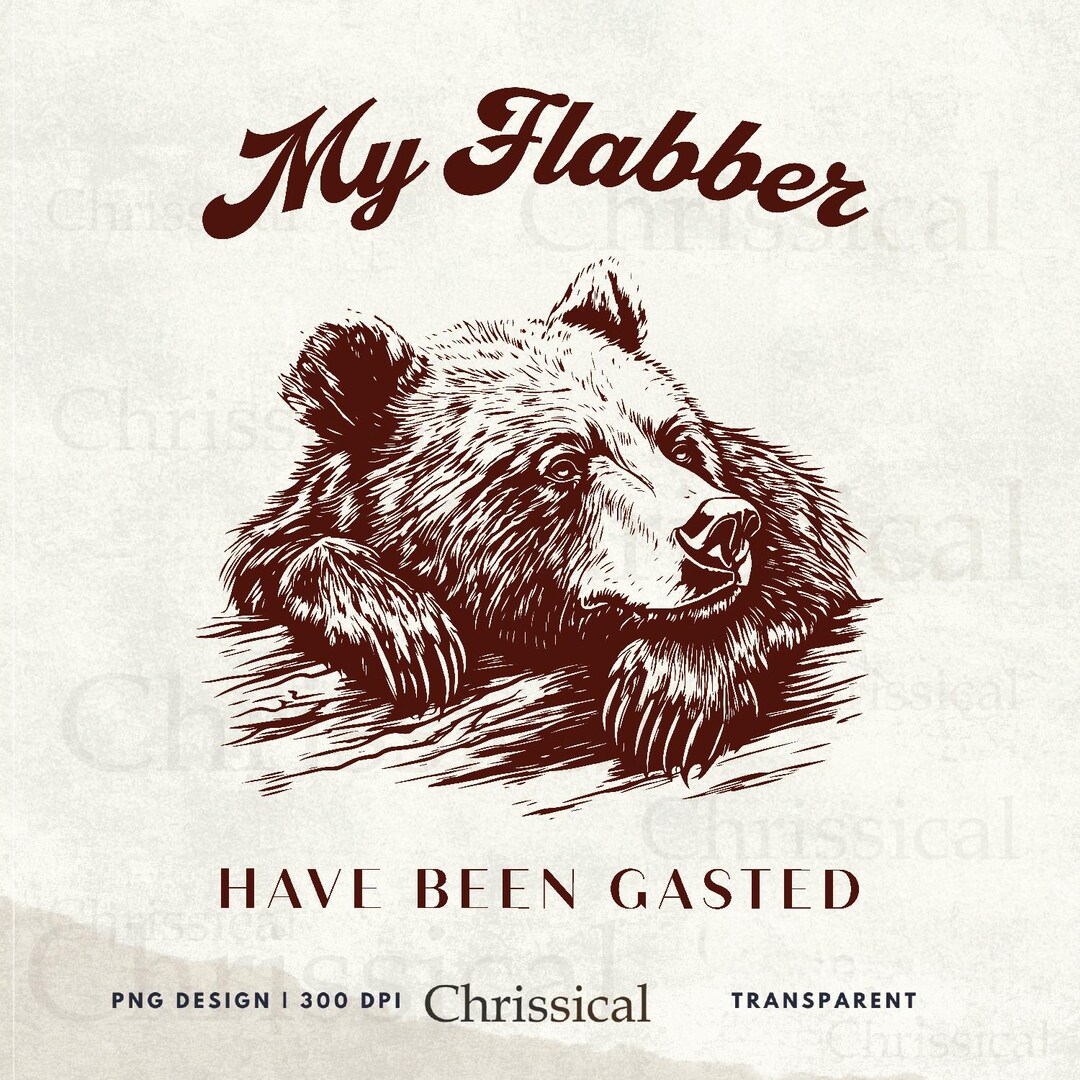 All of My Flabbers Are Gasted PNG, Funny Bear Sublimation Digital ...