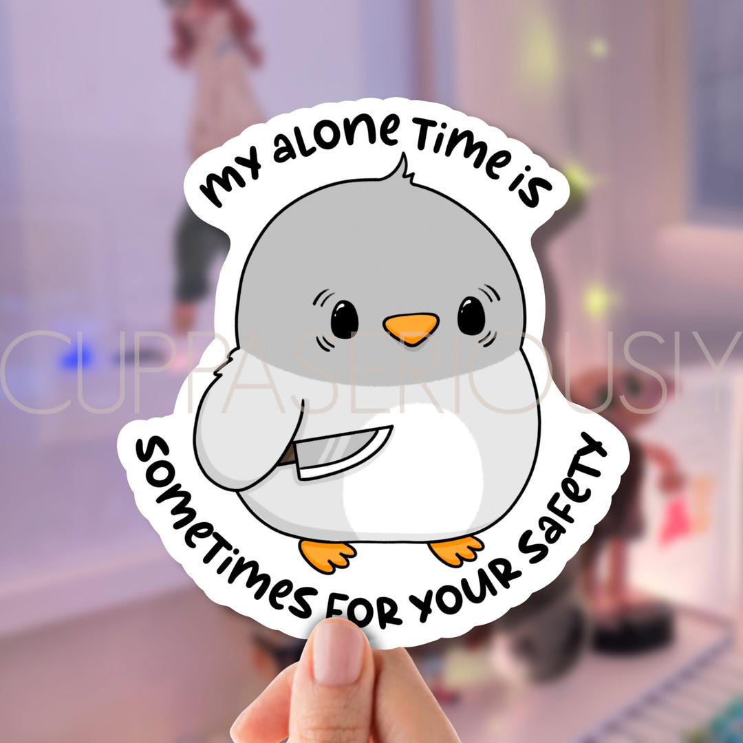 My Alone Time is for Your Safety Vinyl Sticker | Funny Pigeon Kawaii ...