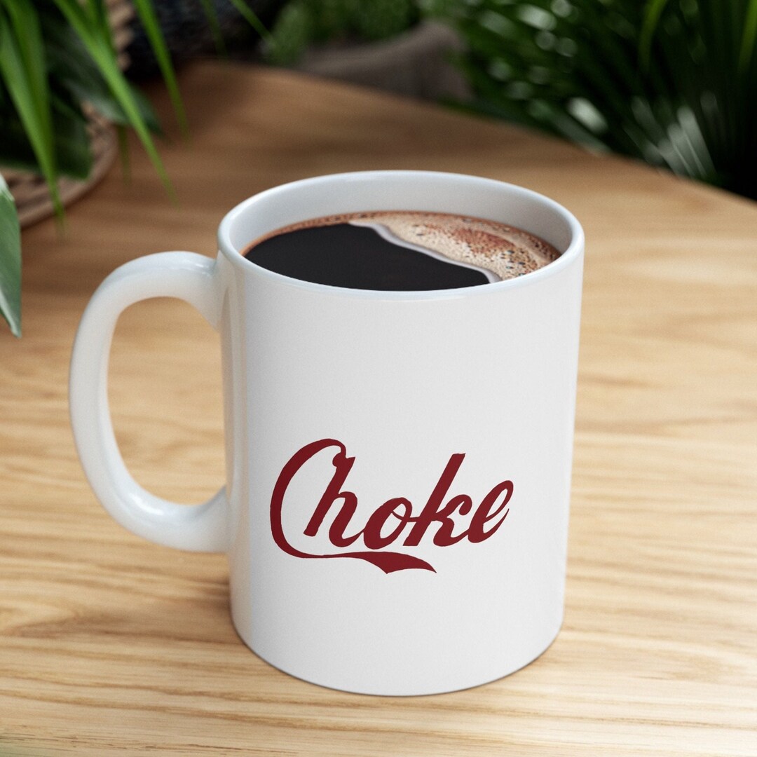 Choke 11oz Ceramic Coffee Mug With Funny Saying, Sarcastic Meme Mug ...